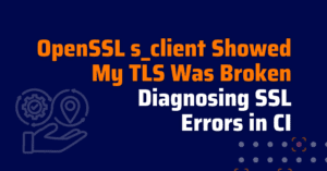 OpenSSL s_client Showed My TLS Was Broken | Xygeni